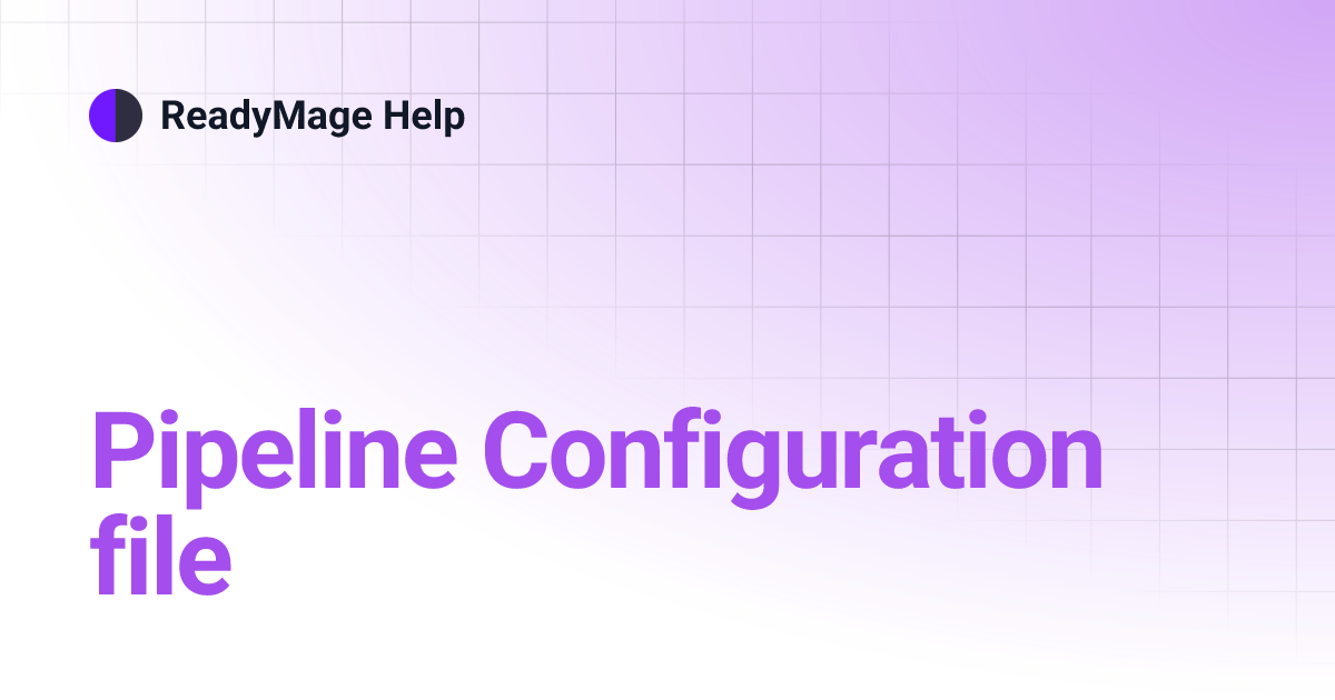 Pipeline Configuration file | ReadyMage Help