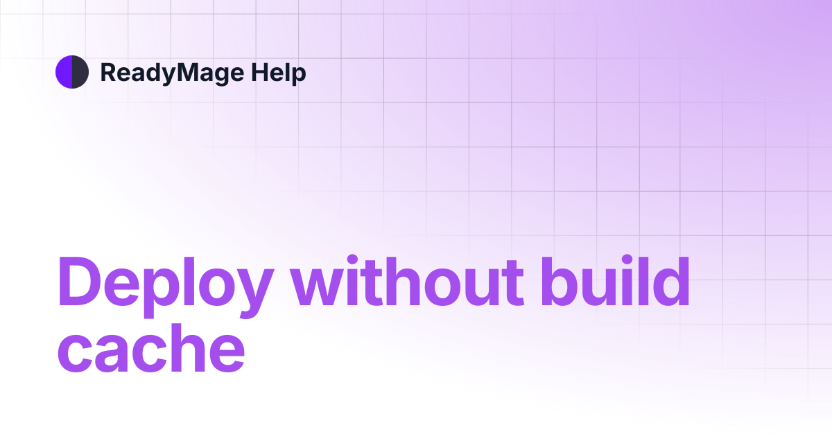 Deploy without build cache | ReadyMage Help